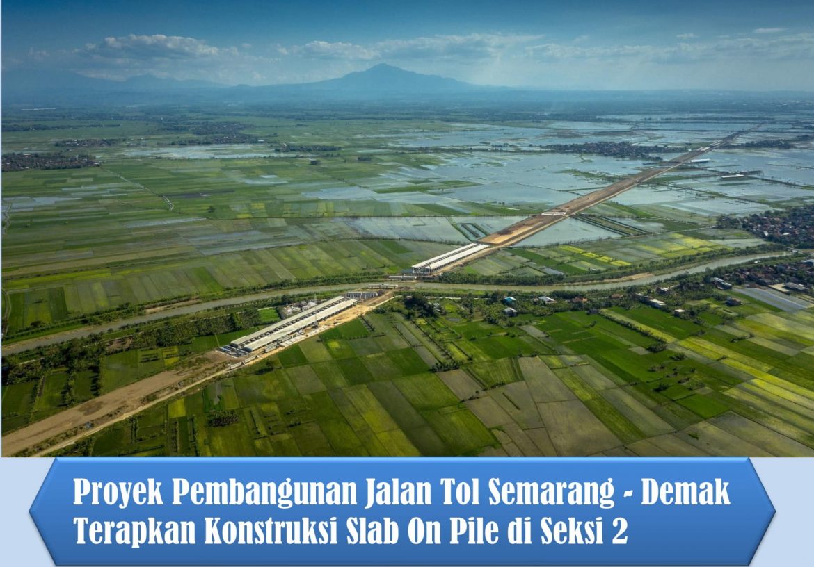 Proyek Jalan Tol Semarang-Demak Seksi 2. Terapkan Konstruksi Slab On ... Proyek Jalan Tol Semarang-Demak Seksi 2. Terapkan Konstruksi Slab On ...